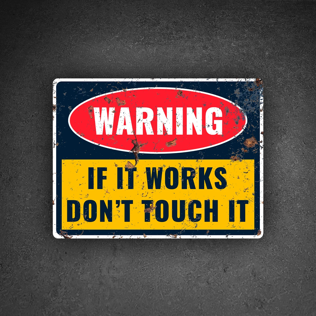 Warning: If it works, don't touch it